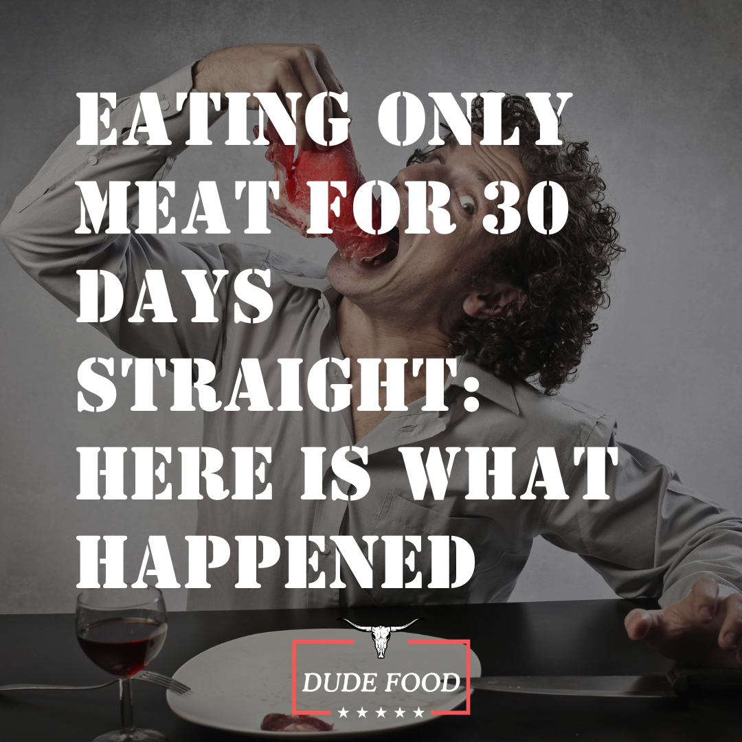 Eating Only Meat For 30 Days Straight – Dude Food